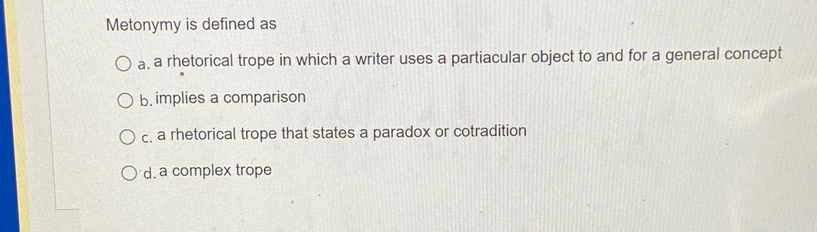 Solved Metonymy is defined asa. ﻿a rhetorical trope in which | Chegg.com