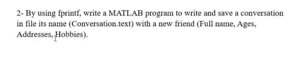 Solved 2- By using fprintf, write a MATLAB program to write | Chegg.com