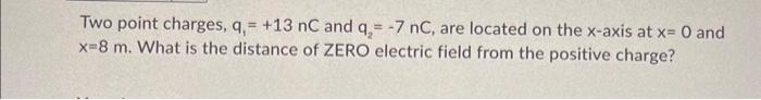 Solved Two point charges, q1=+13nC and q2=−7nC, are located | Chegg.com