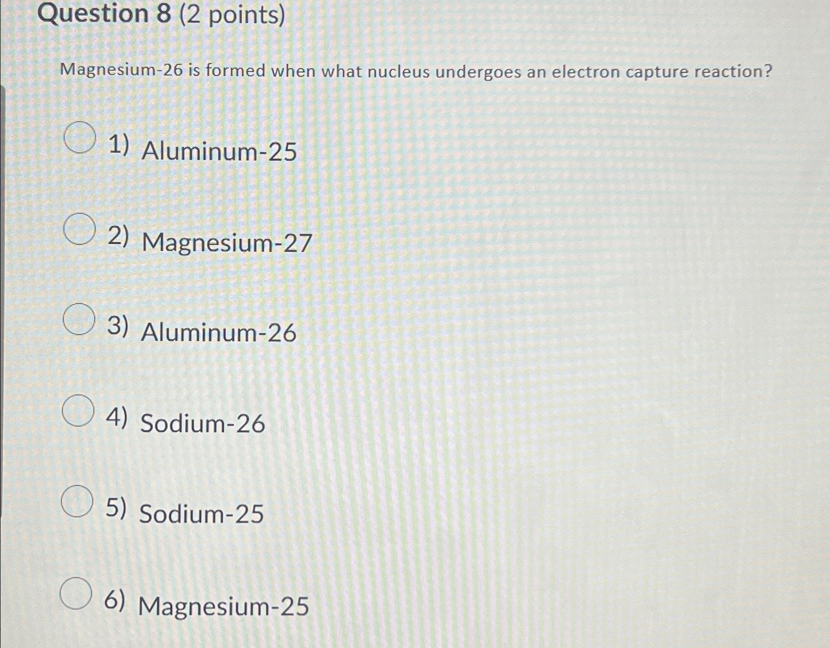 Solved Question 8 (2 ﻿points)Magnesium-26 ﻿is formed when | Chegg.com