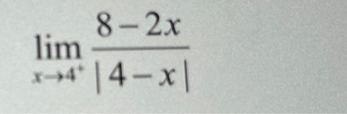 Solved limx→4+∣4−x∣8−2x | Chegg.com