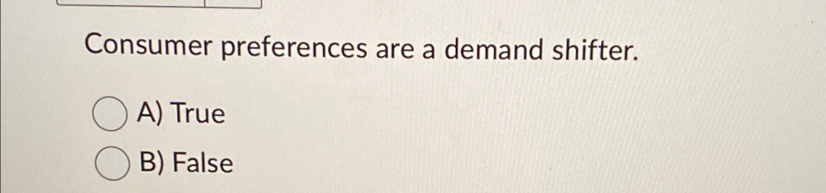 Solved Consumer preferences are a demand shifter.A) ﻿TrueB) | Chegg.com