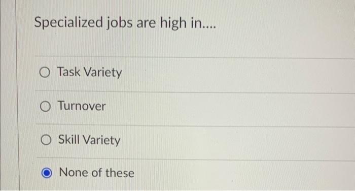 Solved Specialized jobs are high in.... Task Variety | Chegg.com