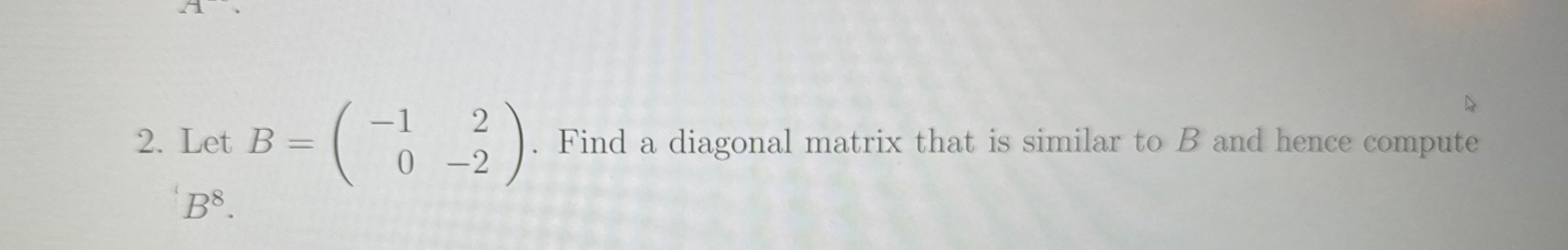 Solved Let B=([-1,2],[0,-2]). ﻿Find a diagonal matrix that | Chegg.com