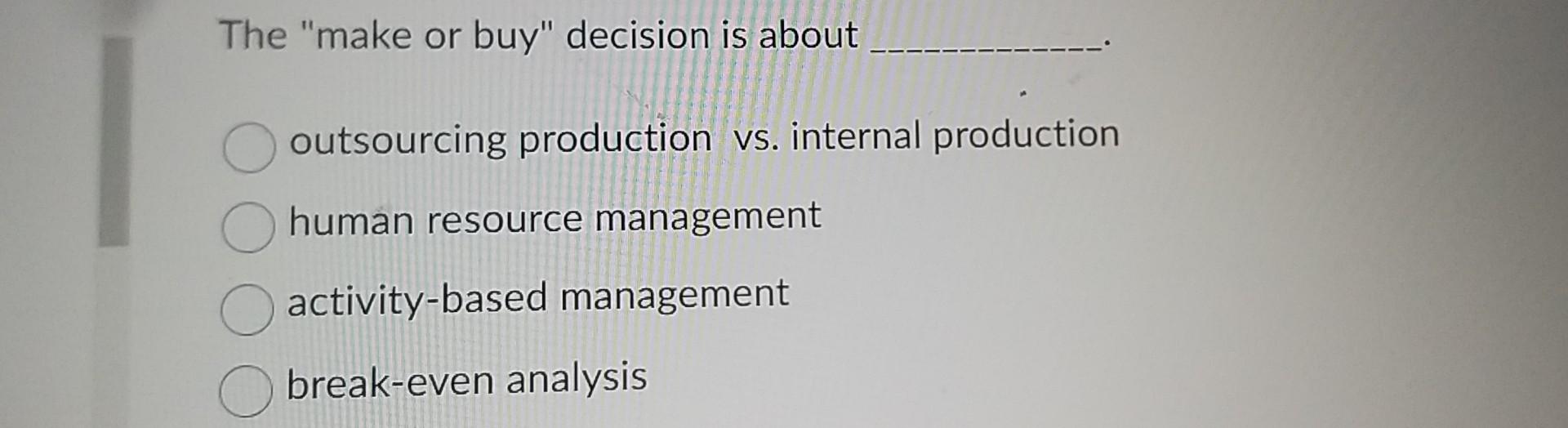 Solved The "make or buy" decision is about outsourcing | Chegg.com