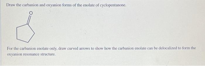 Solved Draw the carbanion and oxyanion forms of the enolate | Chegg.com