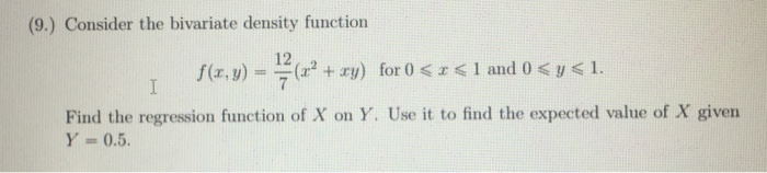 Solved (9.) Consider the bivariate density function f(x,y) = | Chegg.com
