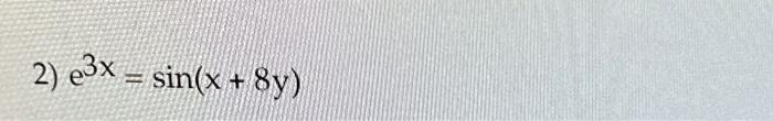 2) e3x=sin(x+8y) | Chegg.com