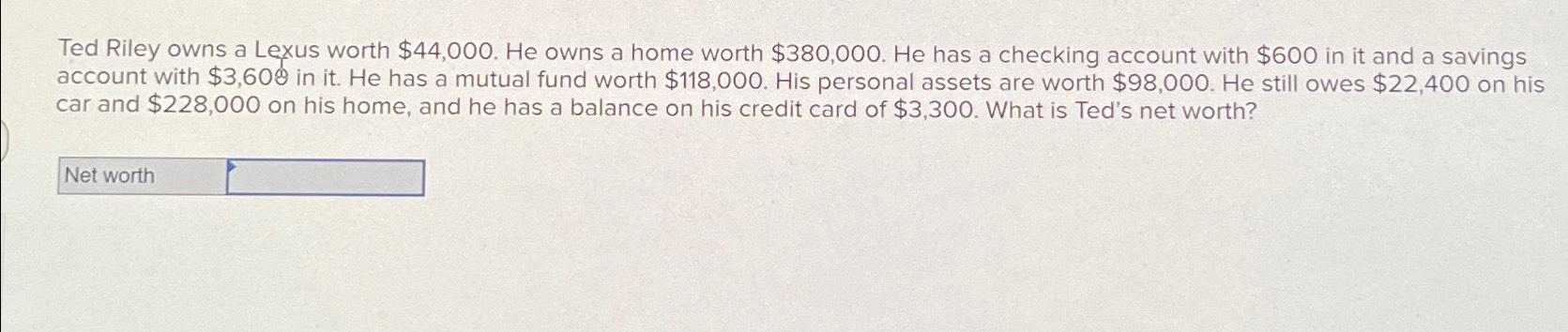 Solved Ted Riley owns a Lexus worth $44,000. ﻿He owns a home | Chegg.com