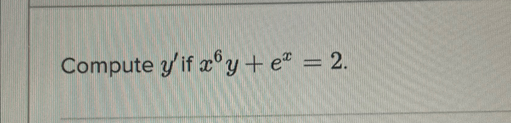 Solved Compute y' ﻿if x6y+ex=2 | Chegg.com