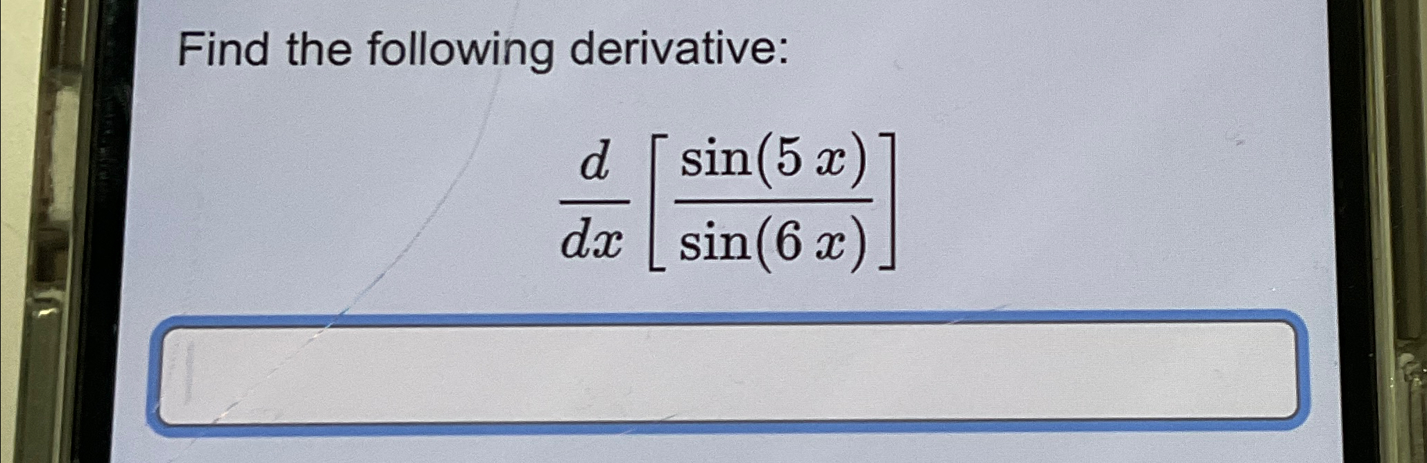 Solved Find the following derivative:ddx[sin(5x)sin(6x)] | Chegg.com