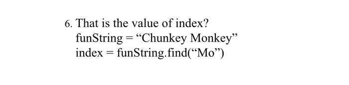 Solved 6. That is the value of index? funString = "Chunkey | Chegg.com