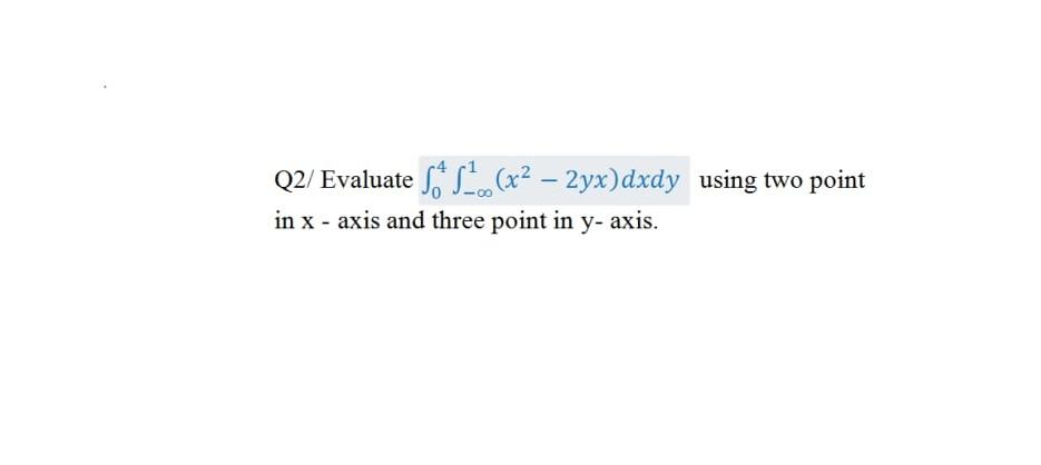 Solved Q2/ Evaluate S* 10 (x2 – 2yx)dxdy using two point in | Chegg.com