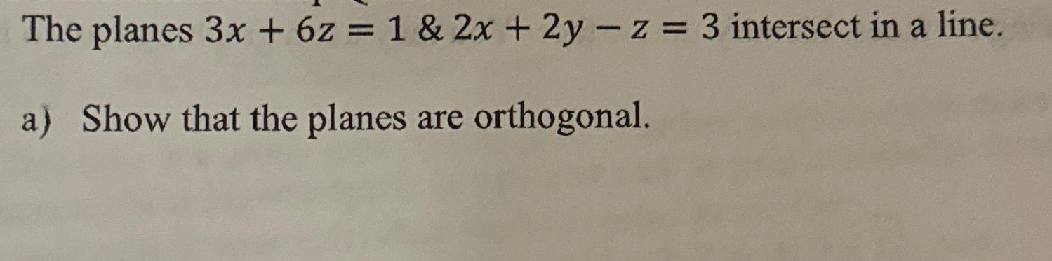 Solved The planes 3x+6z=1&2x+2y-z=3 ﻿intersect in a line.a) | Chegg.com