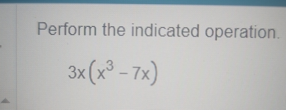 Solved Perform the indicated operation.3x(x3-7x) | Chegg.com