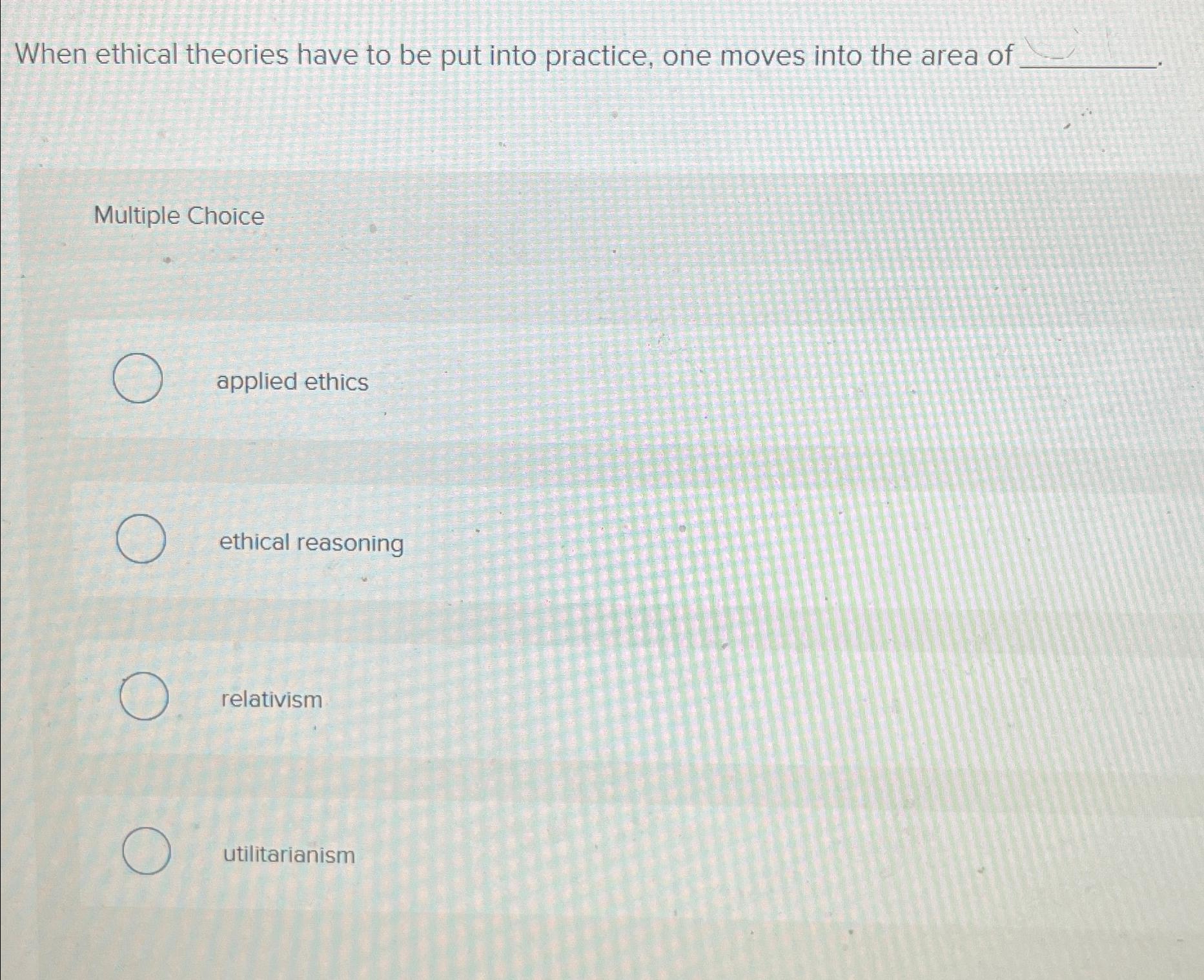 Solved When ethical theories have to be put into practice, | Chegg.com