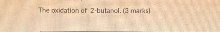 Solved The oxidation of 2-butanol. (3 marks) | Chegg.com