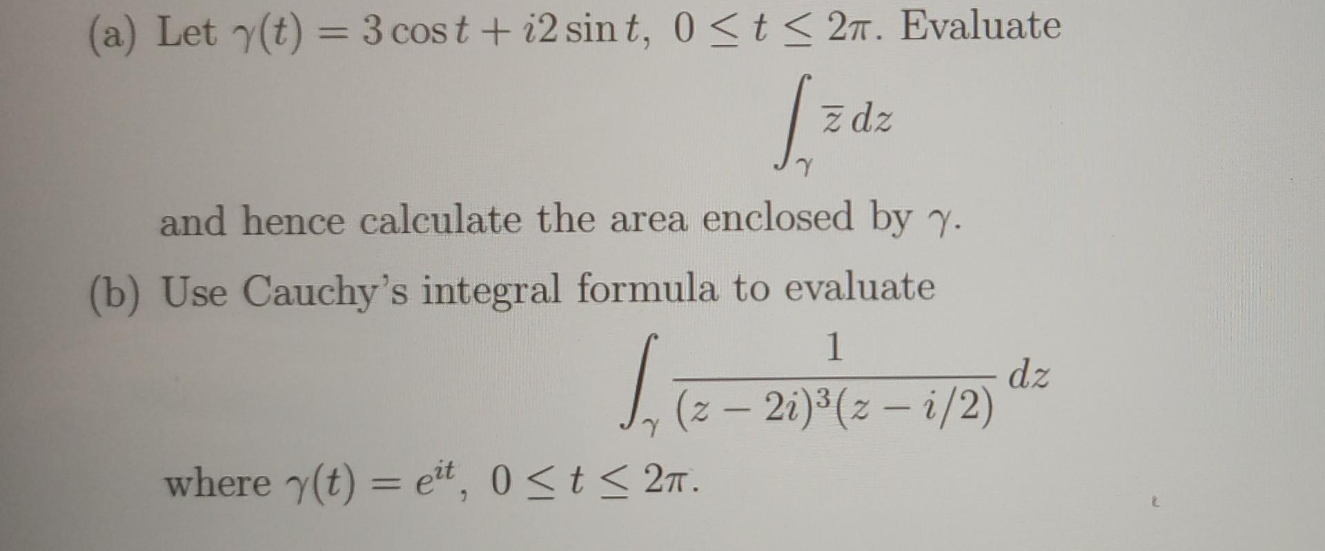 Solved (a) Let γ(t)=3cost+i2sint,0≤t≤2π. Evaluate ∫γzˉdz and | Chegg.com
