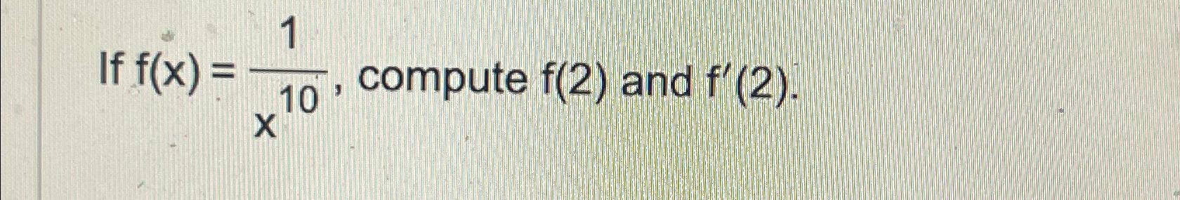 Solved If f(x)=1x10, ﻿compute f(2) ﻿and f'(2). | Chegg.com