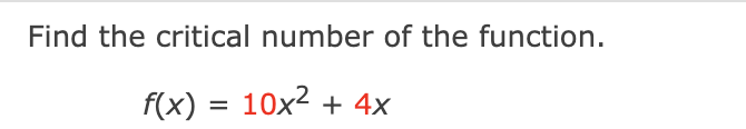 Solved Find the critical number of the function.f(x)=10x2+4x | Chegg.com