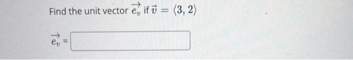 Solved Find the unit vector ev if v= 3,2 ev= | Chegg.com