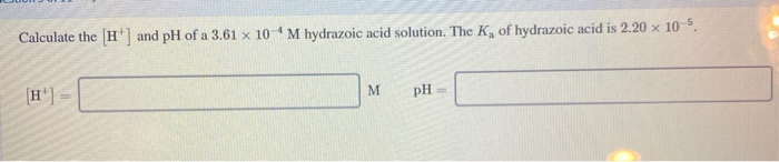 Solved Calculate the H') and pH of a 3.61 x 10 M hydrazoic | Chegg.com