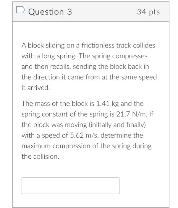 Solved Question 3 34 pts A block sliding on a frictionless | Chegg.com