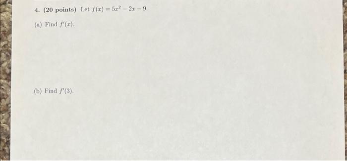 Solved 4. (20 points) Let f(x)=5x2−2x−9. (a) Find f′(x). (b) | Chegg.com Solved 4. (20 points) Let f(x)=5x2−2x−9. (a) Find f′(x). (b) | Chegg.com