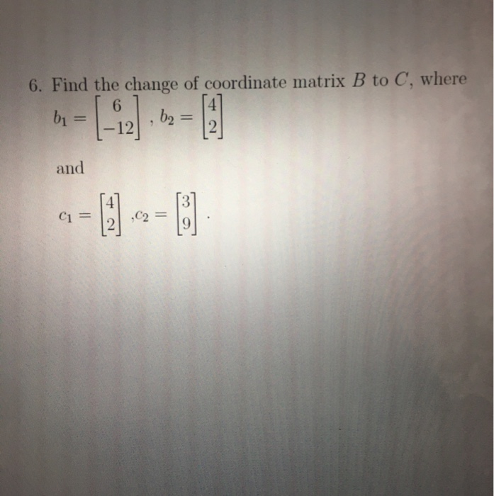 Solved 6. Find the change of coordinate matrix B to C, where | Chegg.com