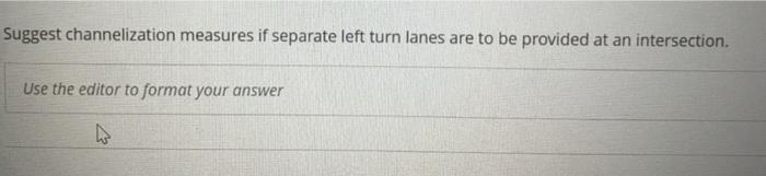 Solved Suggest channelization measures if separate left turn | Chegg.com