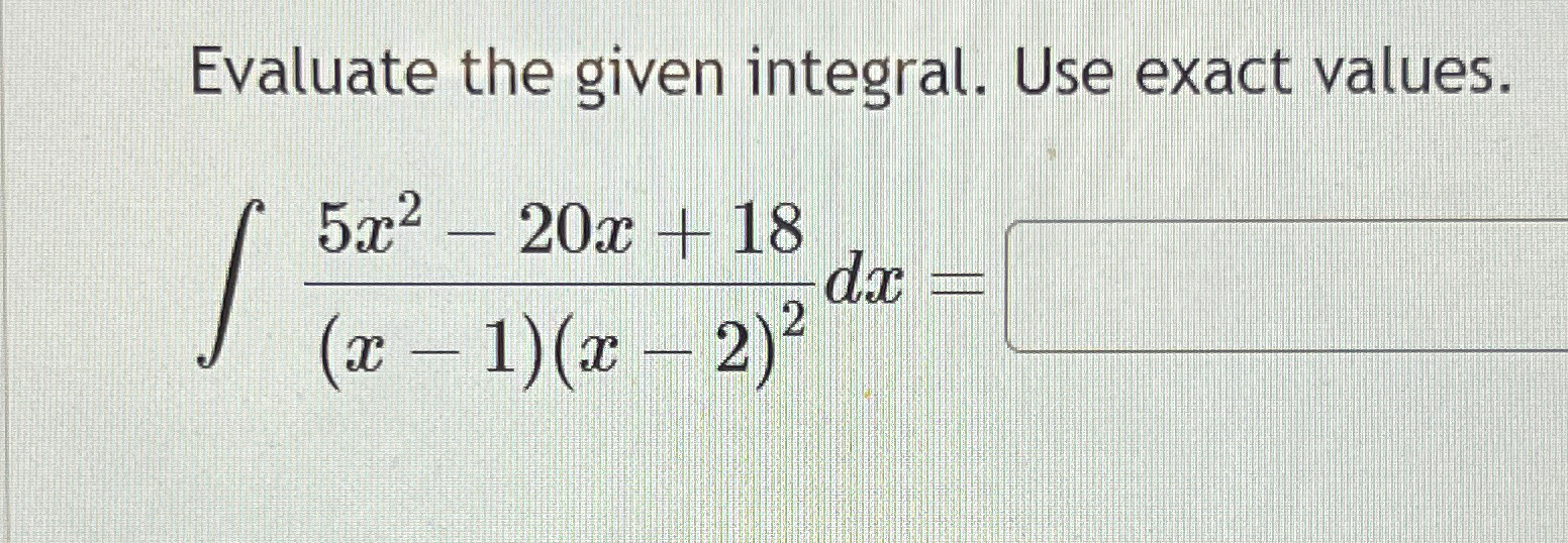 Solved Evaluate the given integral. Use exact | Chegg.com