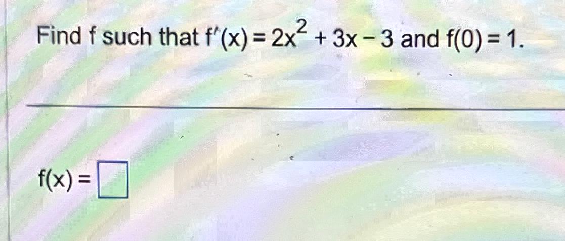 Solved Find f ﻿such that f'(x)=2x2+3x-3 ﻿and f(0)=1f(x)= | Chegg.com