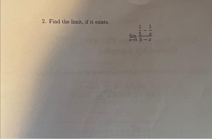 Solved 2. Find the limit, if it exists. limx→55−x51−x1 | Chegg.com