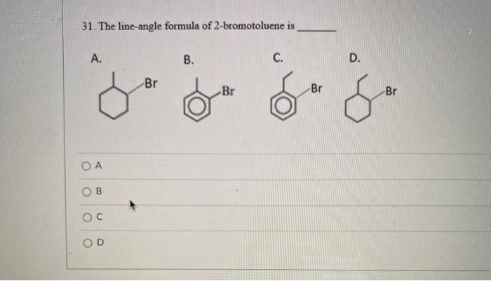 Solved 31. The line-angle formula of 2-bromotoluene is A. B. | Chegg.com