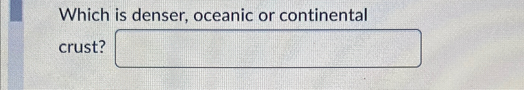 Solved Which is denser, oceanic or continental crust? | Chegg.com