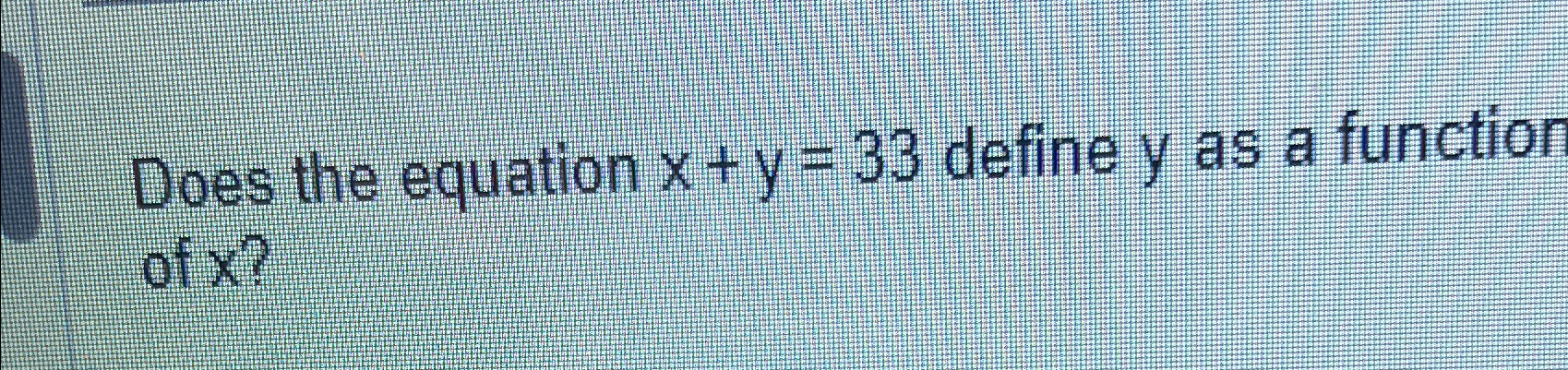 Solved Does the equation x+y=33 ﻿define y ﻿as a function of | Chegg.com