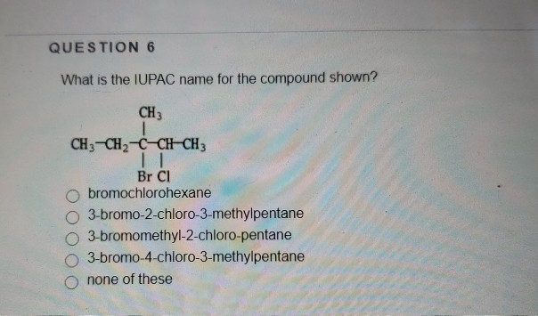 Solved QUESTION 8 What is the IUPAC name of the compound | Chegg.com