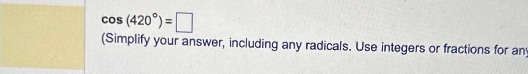 Solved cos(420°)=(Simplify your answer, including any | Chegg.com