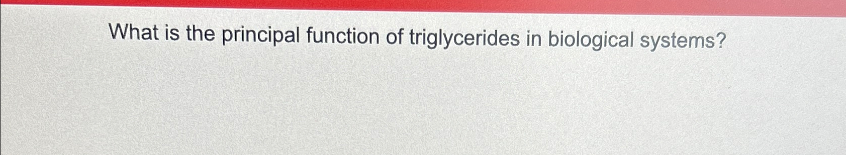 Solved What is the principal function of triglycerides in | Chegg.com