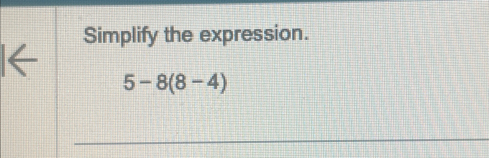 Solved Simplify the expression.5-8(8-4) | Chegg.com