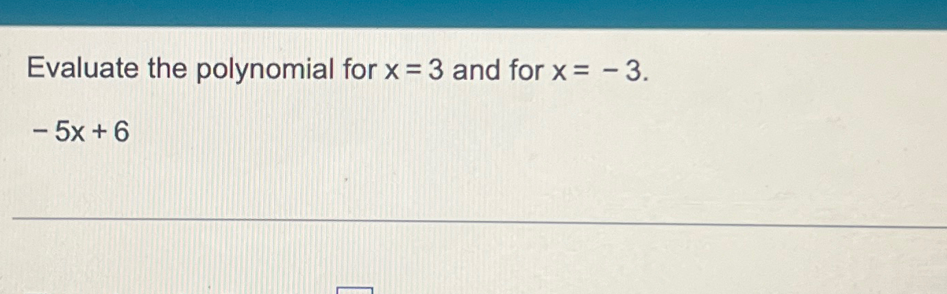 Solved Evaluate the polynomial for x=3 ﻿and for x=-3.-5x+6 | Chegg.com