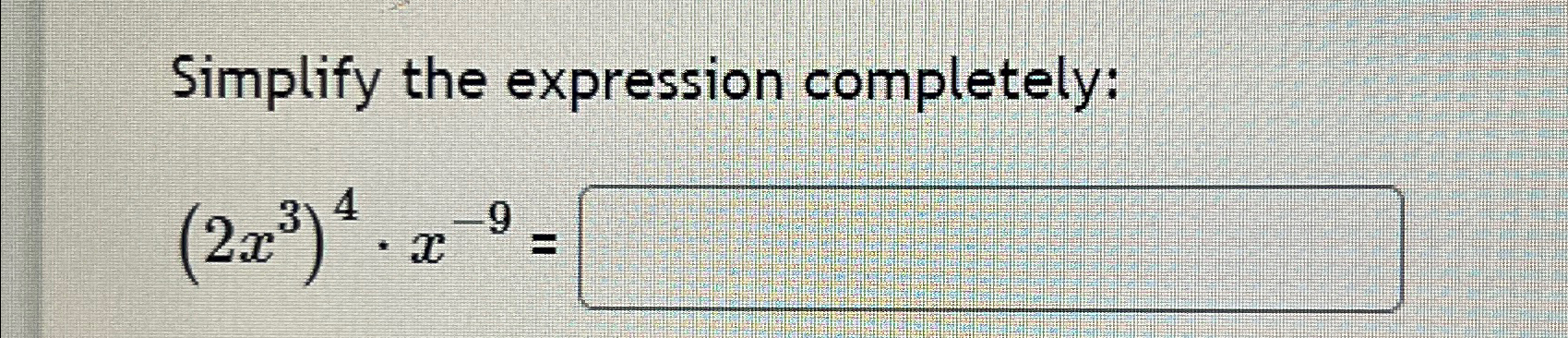 Solved Simplify the expression completely:(2x3)4*x-9= | Chegg.com