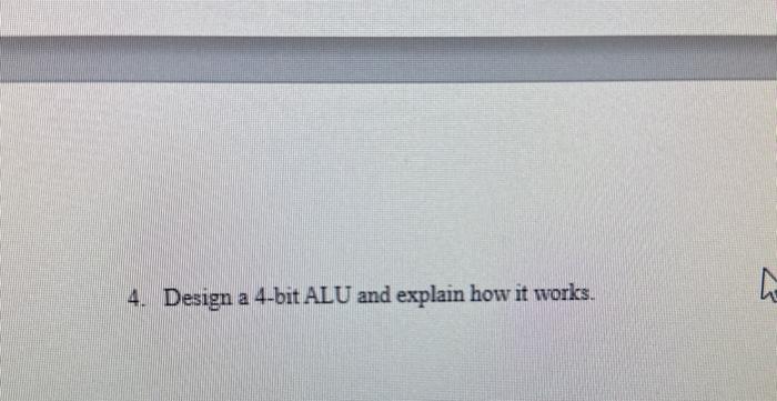Solved 4. Design a 4-bit ALU and explain how it works. | Chegg.com