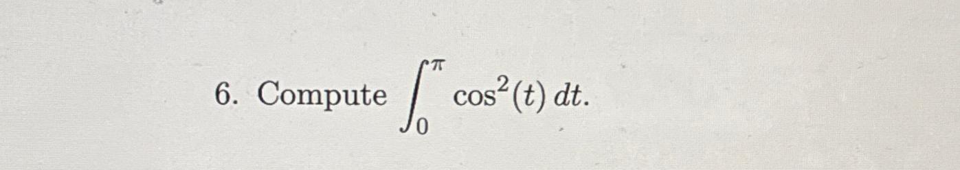 Solved Compute ∫0πcos2(t)dt. | Chegg.com