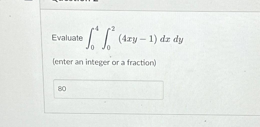 Solved Evaluate ∫04∫02(4xy-1)dxdy (enter an integer or a | Chegg.com