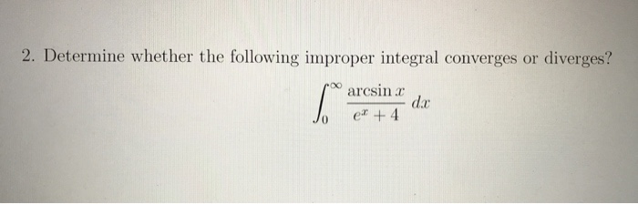 Solved 2. Determine whether the following improper integral | Chegg.com
