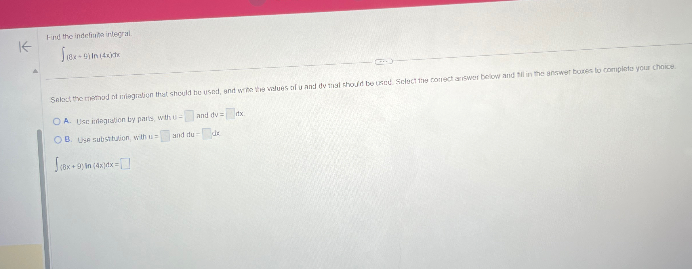 Solved Find the indefinite integral.∫﻿﻿(8x+9)ln(4x)dxSelect | Chegg.com
