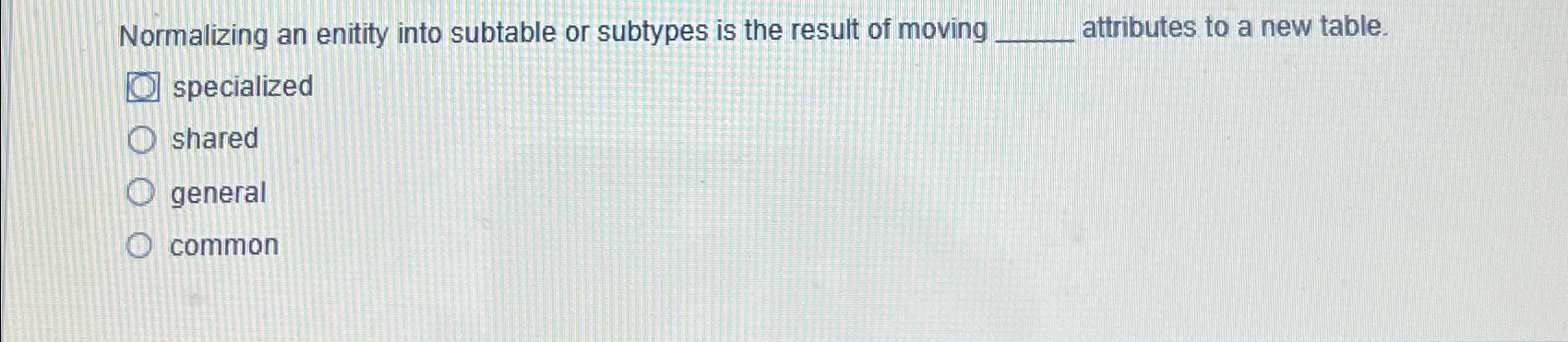 Solved Normalizing an enitity into subtable or subtypes is | Chegg.com