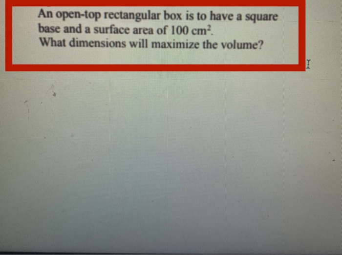 Solved An open-top rectangular box is to have a square base | Chegg.com