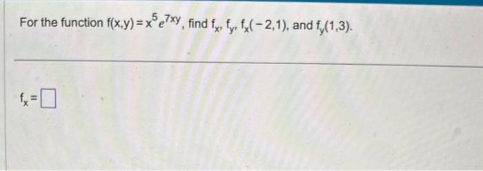 Solved For the function f(x,y)=x5e7xy, find fx,fy,fx(−2,1), | Chegg.com
